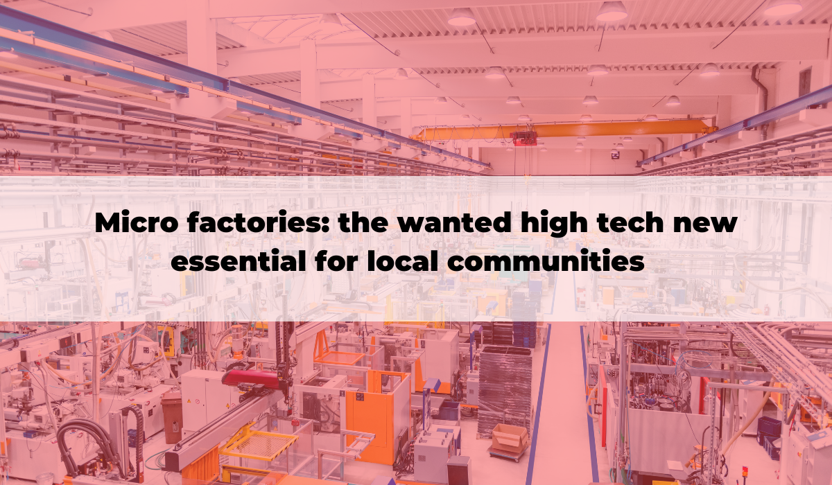 Micro factories: the wanted high tech new essential for local ...
